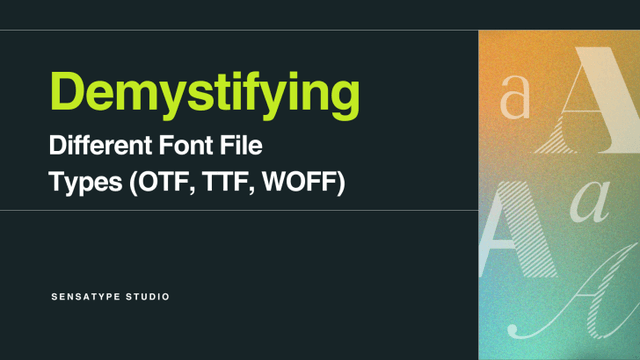 DEMYSTIFYING DIFFERENT FONT FILE TYPES (OTF, TTF, WOFF)
